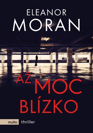 Až moc blízko - Eleanor Moran od 249 Kč - Zbozi.cz