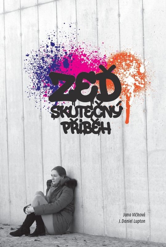 Zeď: Skutečný příběh - Jana Vlčková, J. Daniel Lupton od 171 Kč - Zbozi.cz