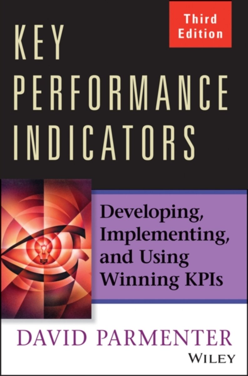 Key Performance Indicators: Developing, Implementing, and Using Winning KPIs - David Parmenter ...