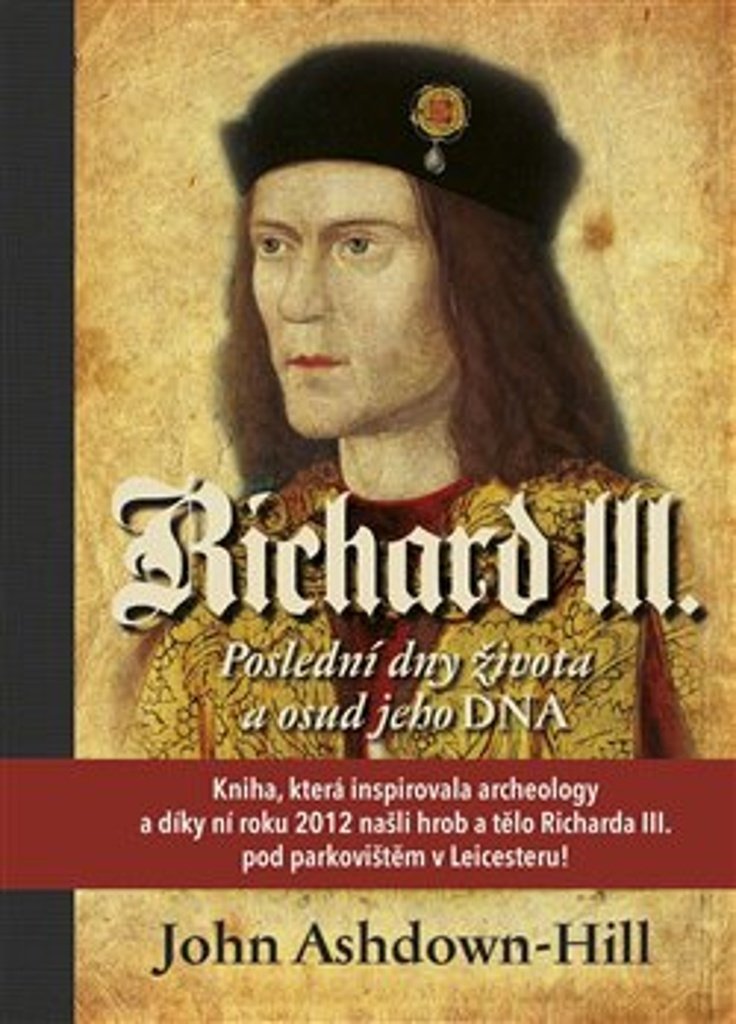 Richard III.: Poslední dny života a osud jeho DNA - John Ashdown-Hill ...