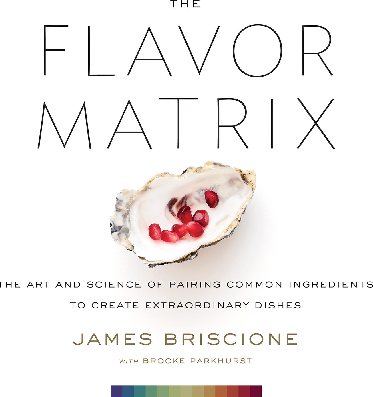 The Flavor Matrix: The Art and Science of Pairing Common Ingredients to ...