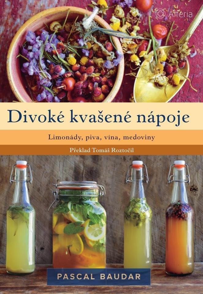 Divoké kvašené nápoje: Limonády, piva, vína, medoviny - Pascal Baudar ...