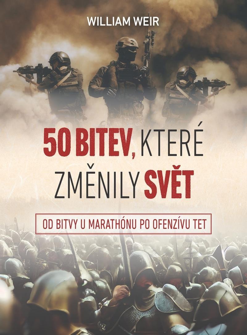 50 bitev, které změnily svět: Od bitvy u Marathónu po ofenzívu Tet ...