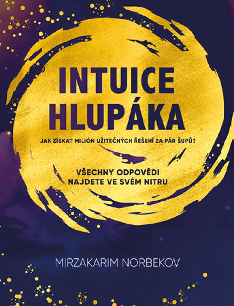 Intuice hlupáka - Mirzakarim Norbekov (2019, brožovaná) od 235 Kč ...