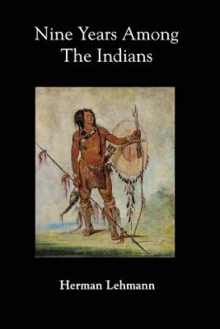 Nine Years Among the Indians – Herman Lehmann [EN] (2016. pevná) - Zbozi.cz
